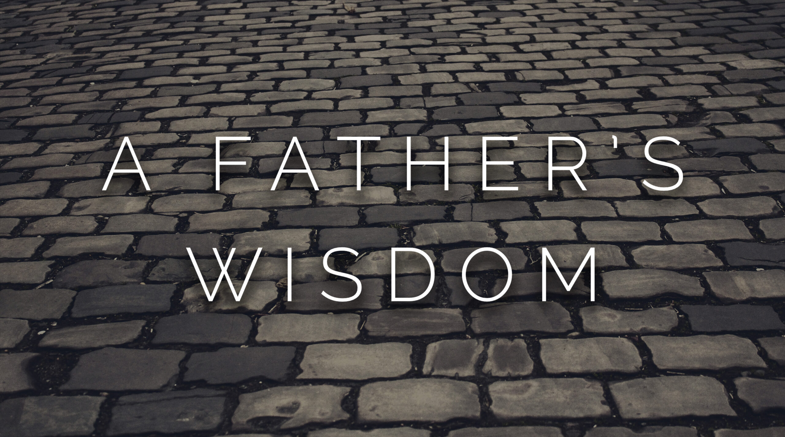A Father’s Wisdom – Anchored Tribe